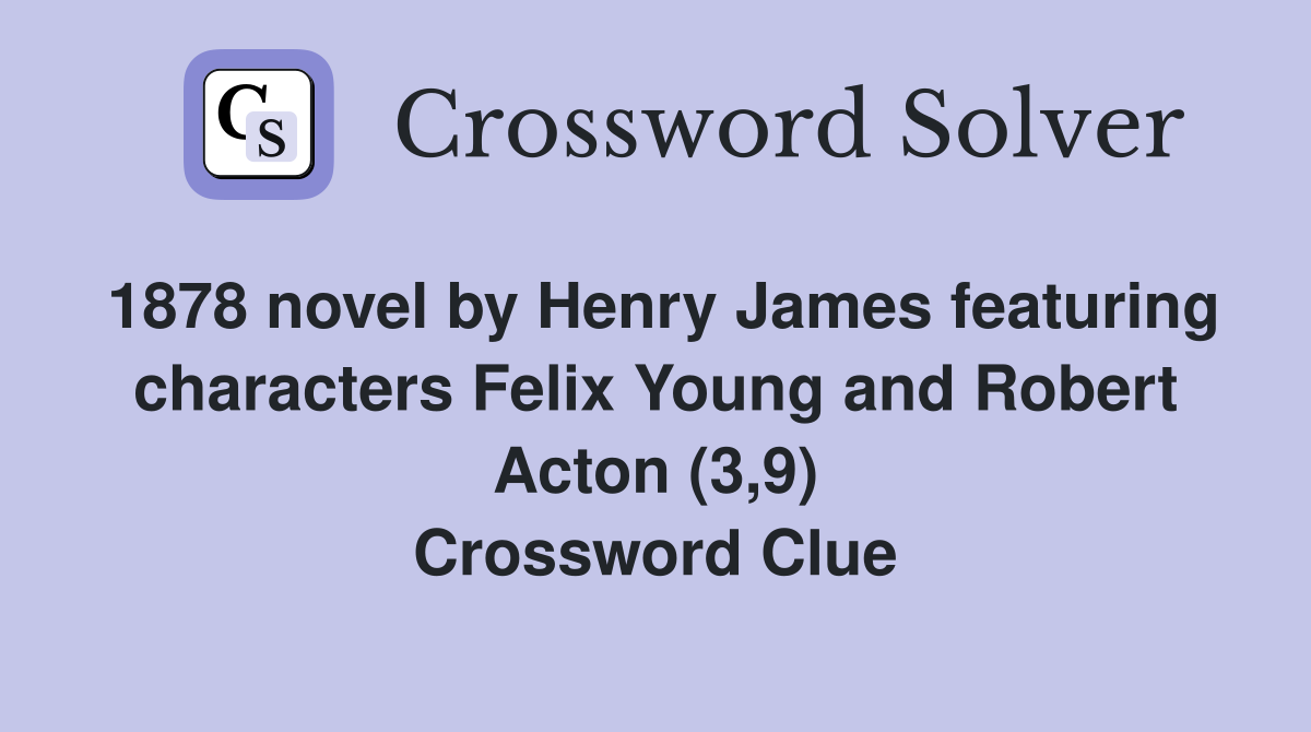 1878 novel by Henry James featuring characters Felix Young and Robert Acton (3,9) - Crossword ...
